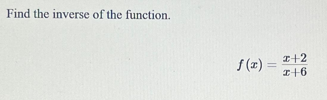 Solved Find the inverse of the function.f(x)=x+2x+6 | Chegg.com
