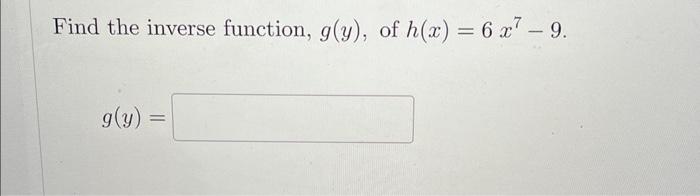 Solved Find the inverse function, g(y), of h(x)=6x7−9. g(y)= | Chegg.com