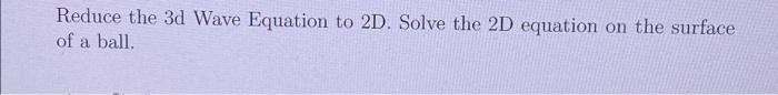 Solved Reduce the 3d Wave Equation to 2D. Solve the 2D | Chegg.com