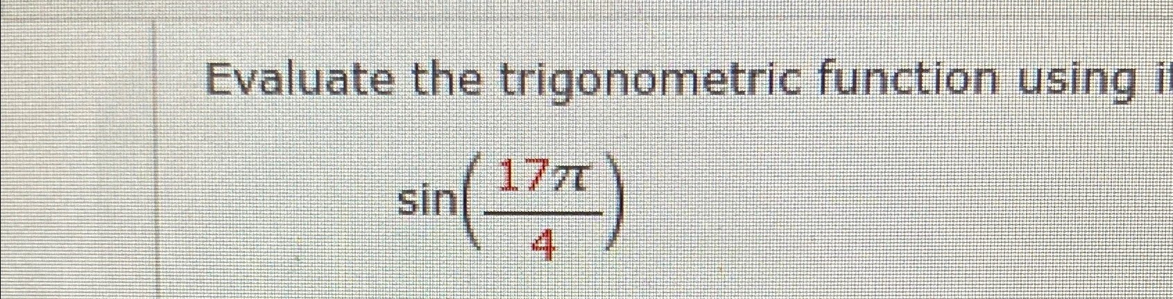 Solved Evaluate the trigonometric function usingsin(17π4) | Chegg.com