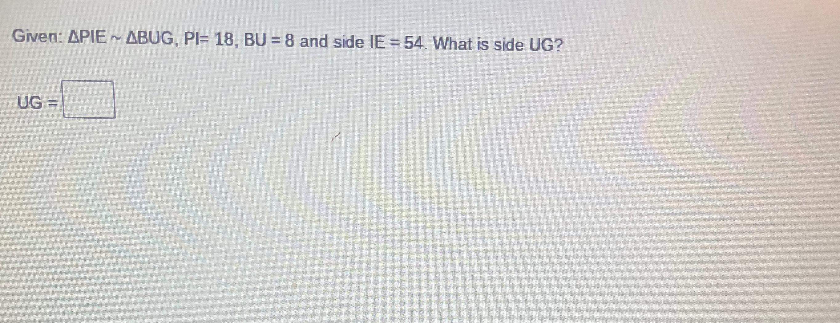 Solved Given: ????PI E∼???BUG,PI =18,BU=8 ﻿and side IE=54. | Chegg.com