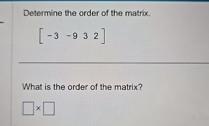 Solved Determine the order of the matrix.[-3-932]What is the | Chegg.com