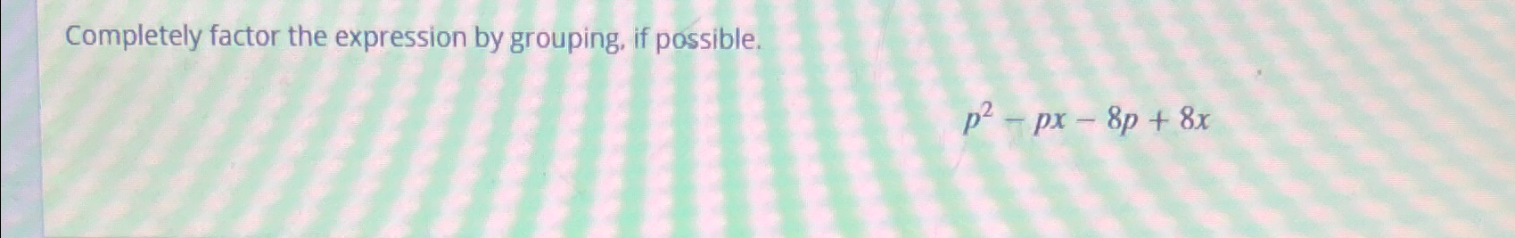 Solved Completely factor the expression by grouping, if | Chegg.com