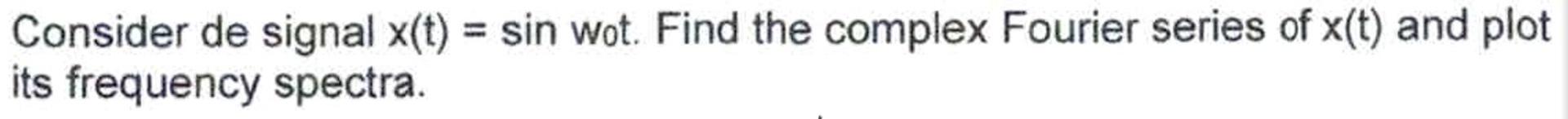 Solved Consider de signal x(t)=sin wot. Find the complex | Chegg.com