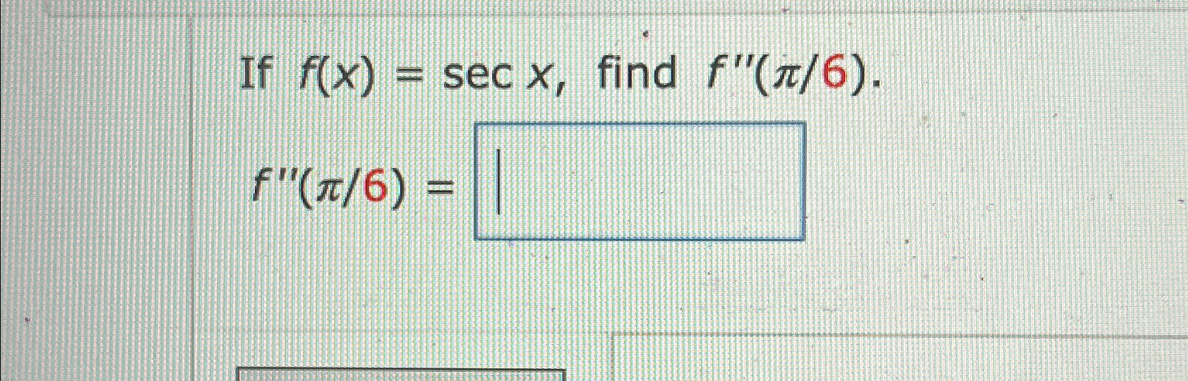 Solved If f(x)=secx, ﻿find f''(π6)f''(π6)= | Chegg.com