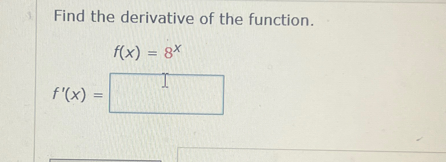 Solved Find the derivative of the function.f(x)=8xf'(x)= | Chegg.com