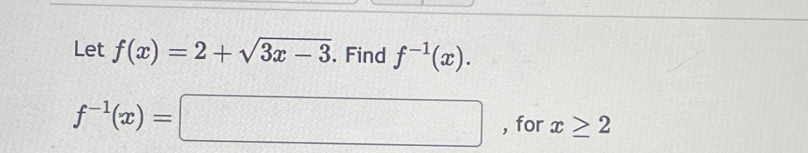 Solved Let f(x)=2+3x-32. ﻿Find f-1(x)f-1(x)=, ﻿for x≥2 | Chegg.com