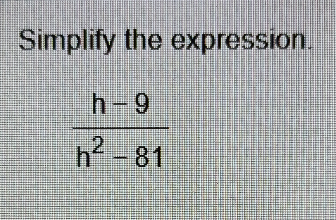 Solved Simplify the expression.h-9h2-81 | Chegg.com