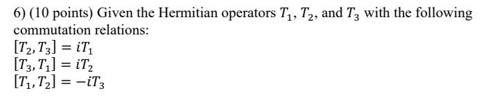 Solved 6) (10 points) Given the Hermitian operators T1,T2, | Chegg.com