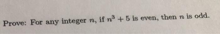 Solved prove: For any integer n, if n^3+5 is even, then n is | Chegg.com