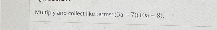 Solved Multiply and collect like terms: (3a−7)(10a−8). | Chegg.com