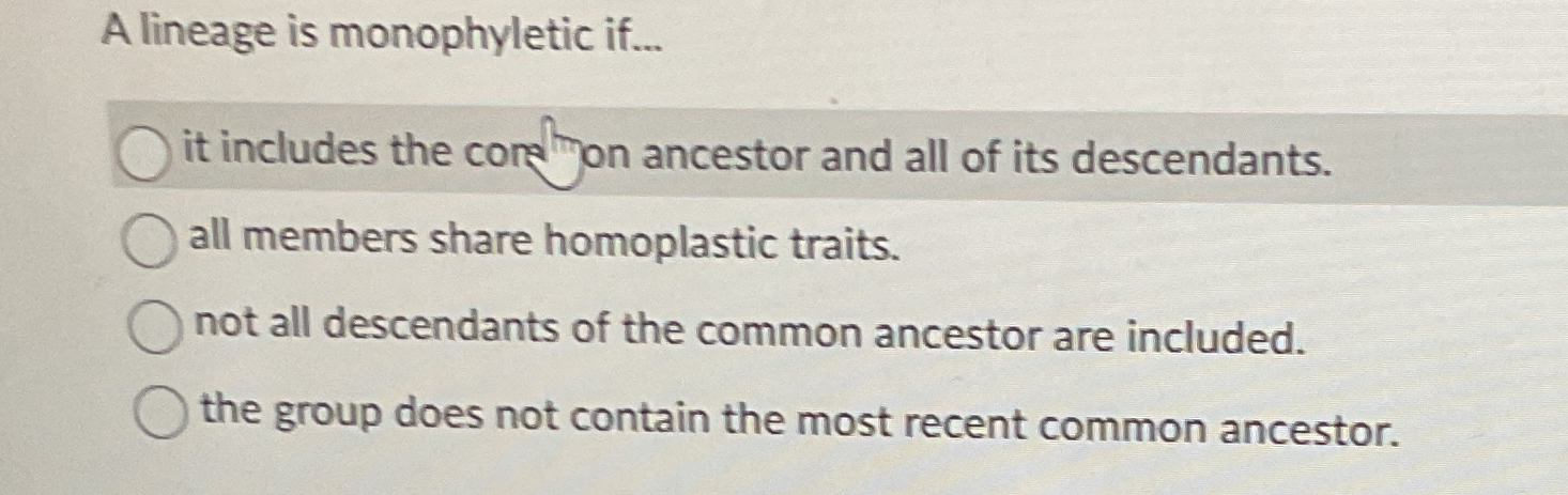 Solved A lineage is monophyletic if...it includes the | Chegg.com