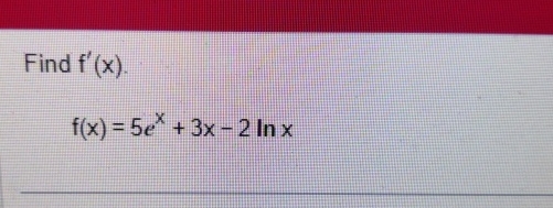 Solved Find f'(x).f(x)=5ex+3x-2lnx | Chegg.com