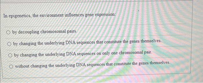 Solved In epigenetics, the environment influences gene | Chegg.com