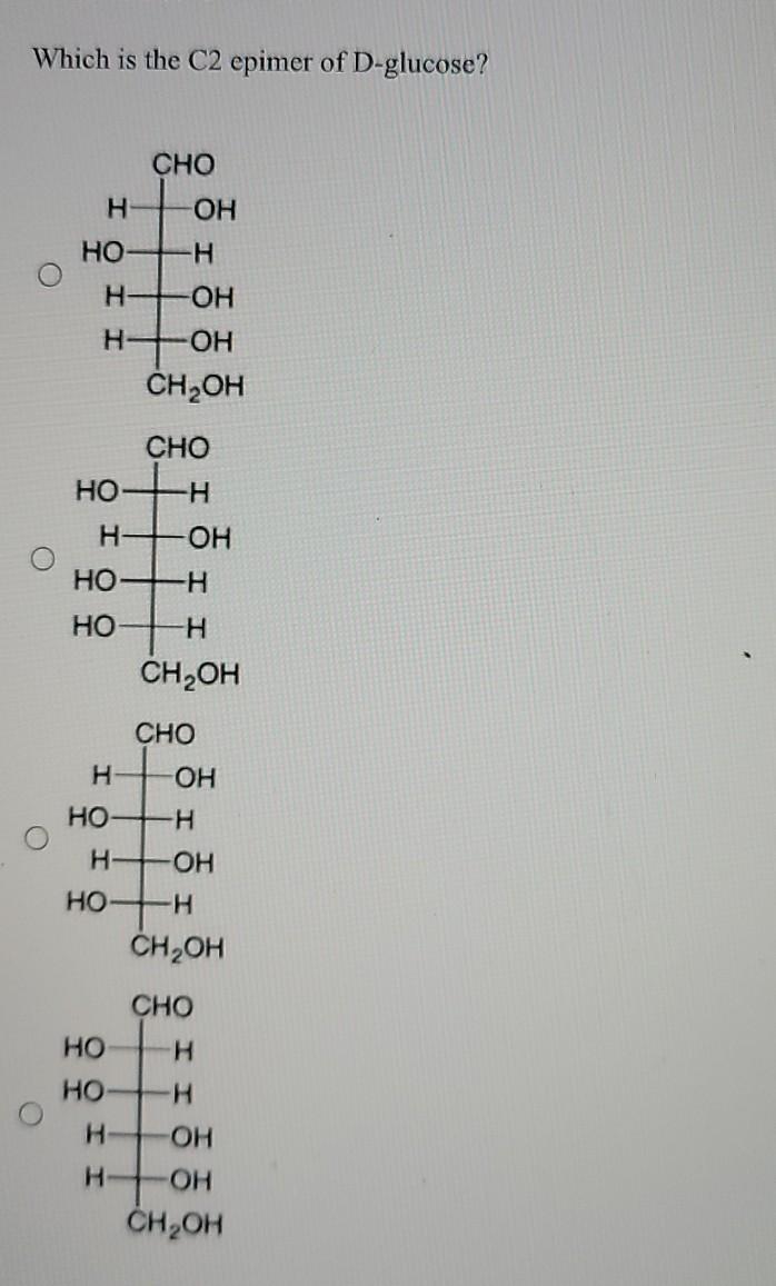 Solved Which is the C2 epimer of D-glucose? CHO Н ОН НО Н Н. | Chegg.com