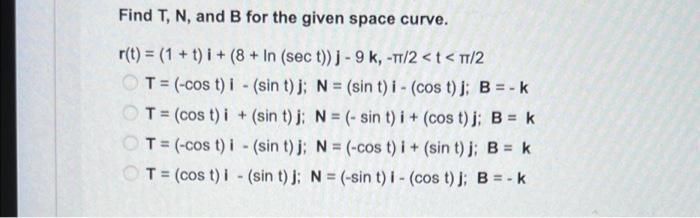 Solved Find T, N, and B for the given space curve. r(t) = | Chegg.com