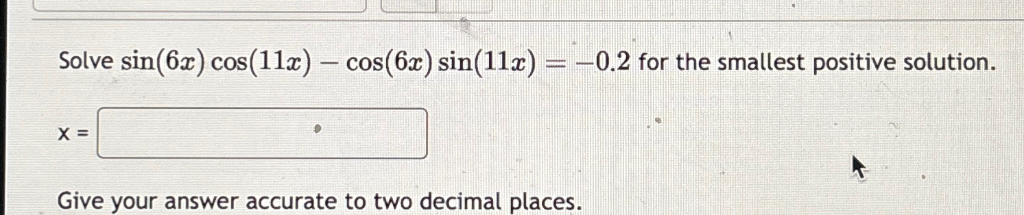 Solved Solve sin(6x)cos(11x)-cos(6x)sin(11x)=-0.2 ﻿for the | Chegg.com