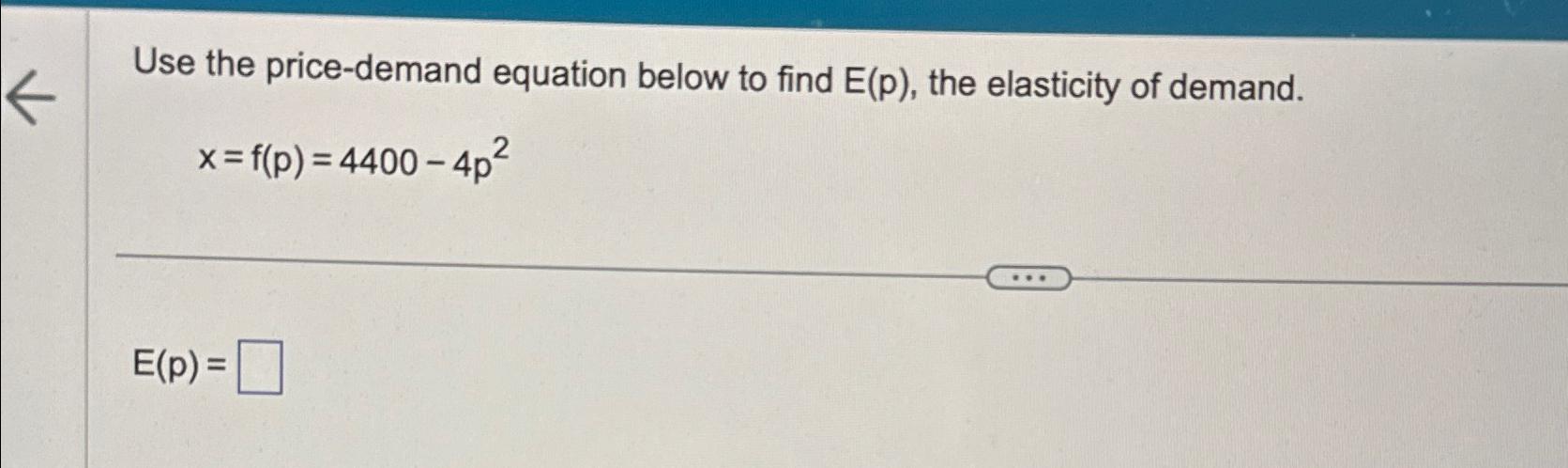 Solved Use the price-demand equation below to find E(p), | Chegg.com
