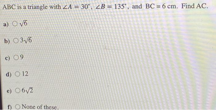 Solved ABC is a triangle with ∠A=30∘,∠B=135∘, and BC=6 cm. | Chegg.com