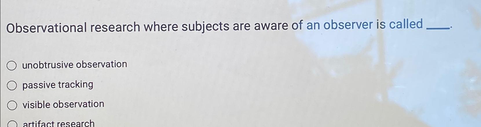 Solved Observational research where subjects are aware of an | Chegg.com