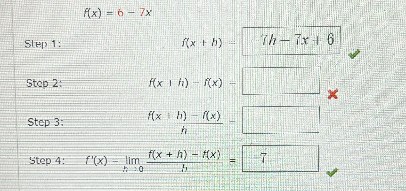 Solved f(x)=6-7xStep 1:f(x+h)=Step 2:f(x+h)-f(x)=Step | Chegg.com