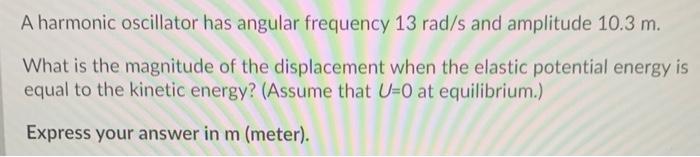 Solved A harmonic oscillator has angular frequency 13 rad/s | Chegg.com