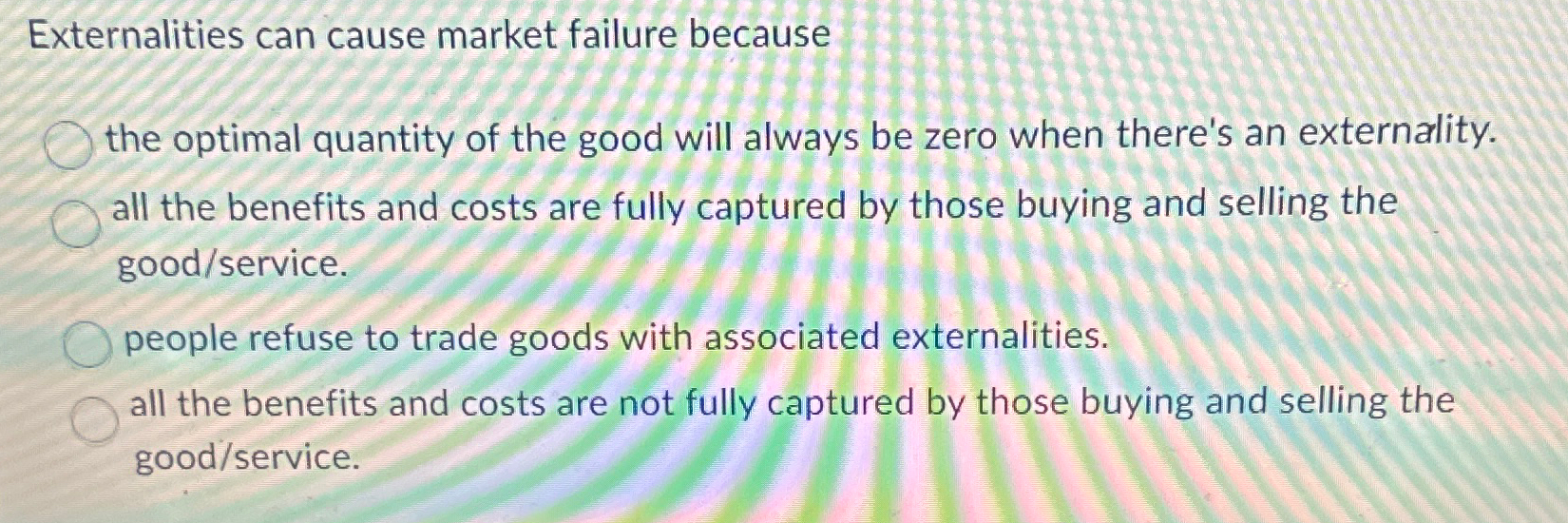 Solved Externalities can cause market failure becausethe | Chegg.com