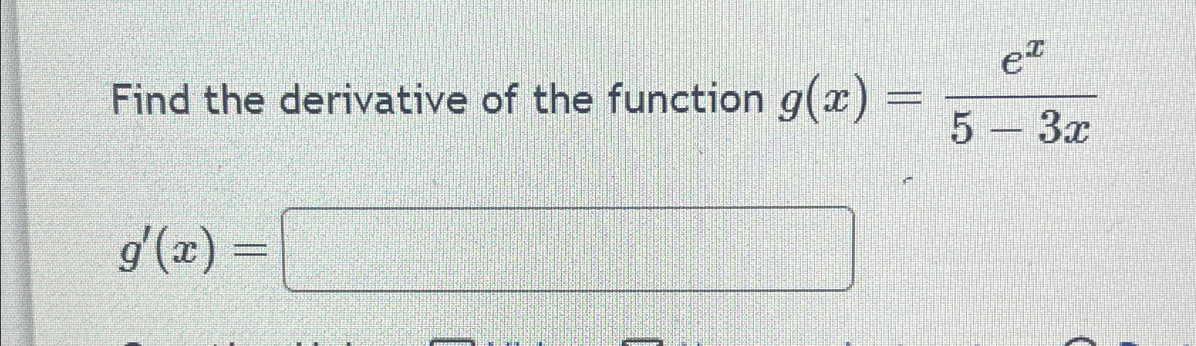 Solved Find the derivative of the function g(x)=ex5-3xg'(x)= | Chegg.com