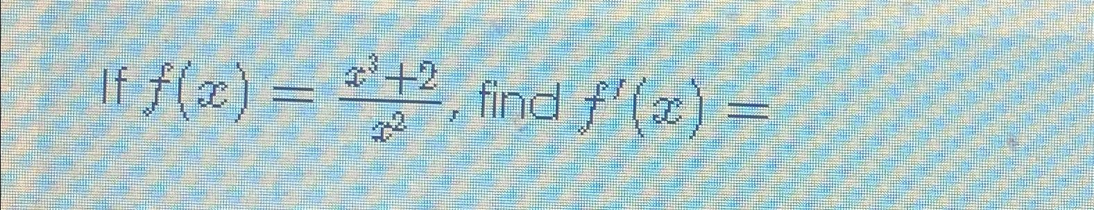 Solved If f(x)=x3+2x2, ﻿find f'(x)= | Chegg.com