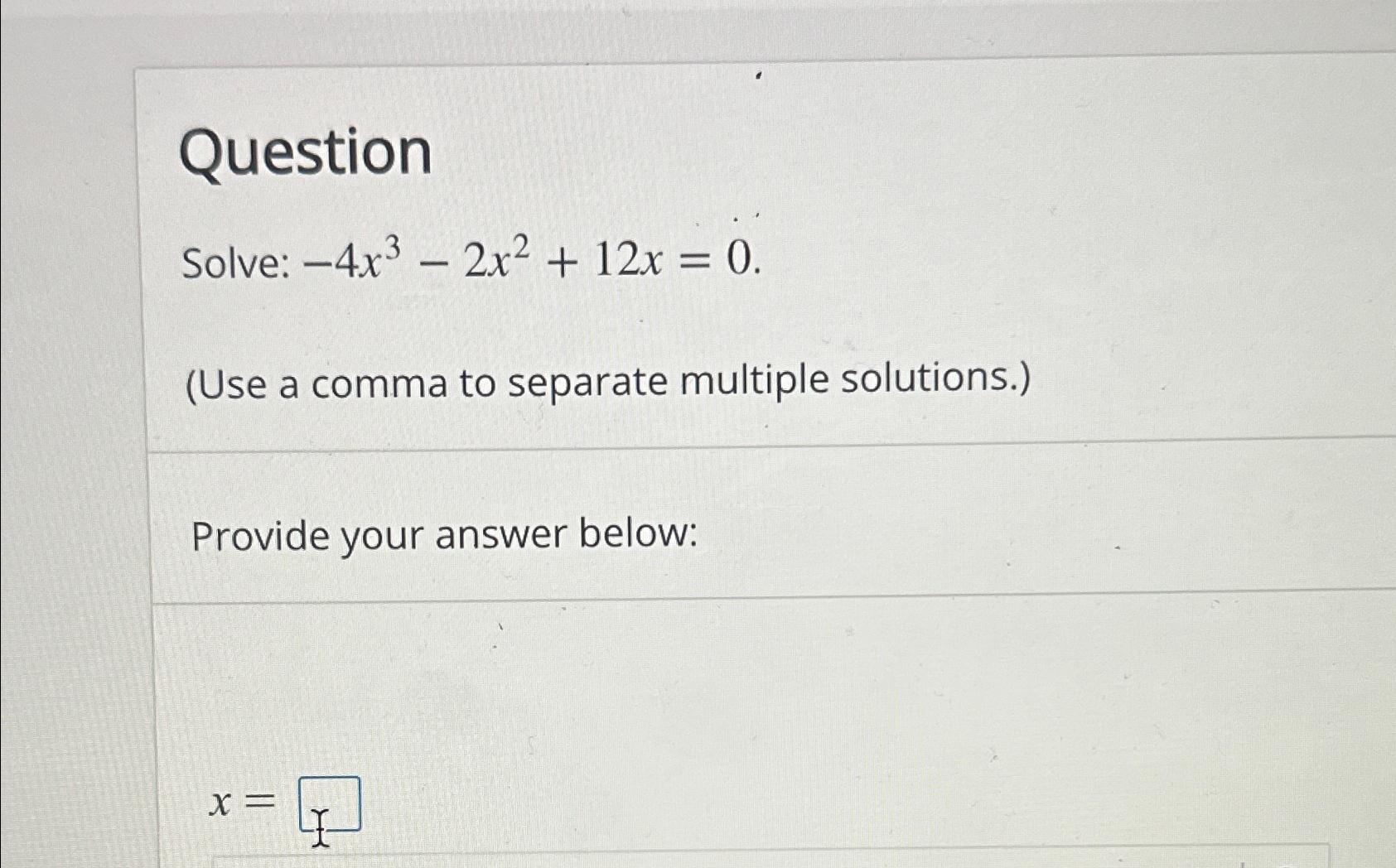 Solved QuestionSolve: -4x3-2x2+12x=0.(Use a comma to | Chegg.com
