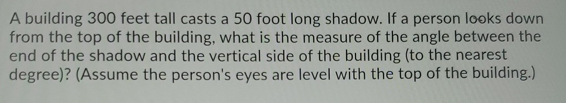 Solved A building 300 feet tall casts a 50 foot long shadow. | Chegg.com