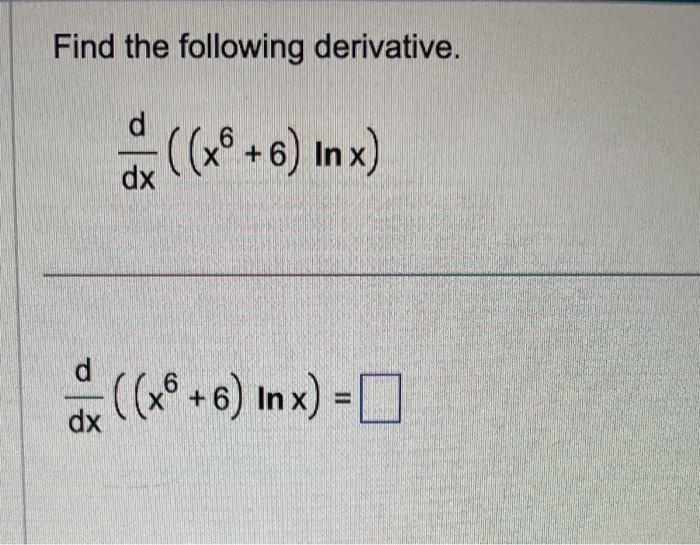 Solved Find the following derivative. dxd((x6+6)lnx) | Chegg.com