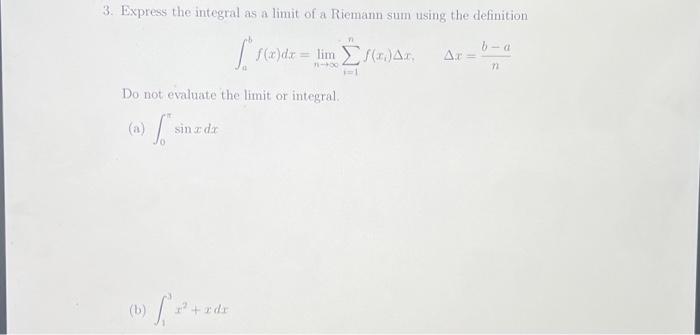 Solved 3. Express the integral as a limit of a Riemann sum | Chegg.com Solved 3. Express the integral as a limit of a Riemann sum | Chegg.com