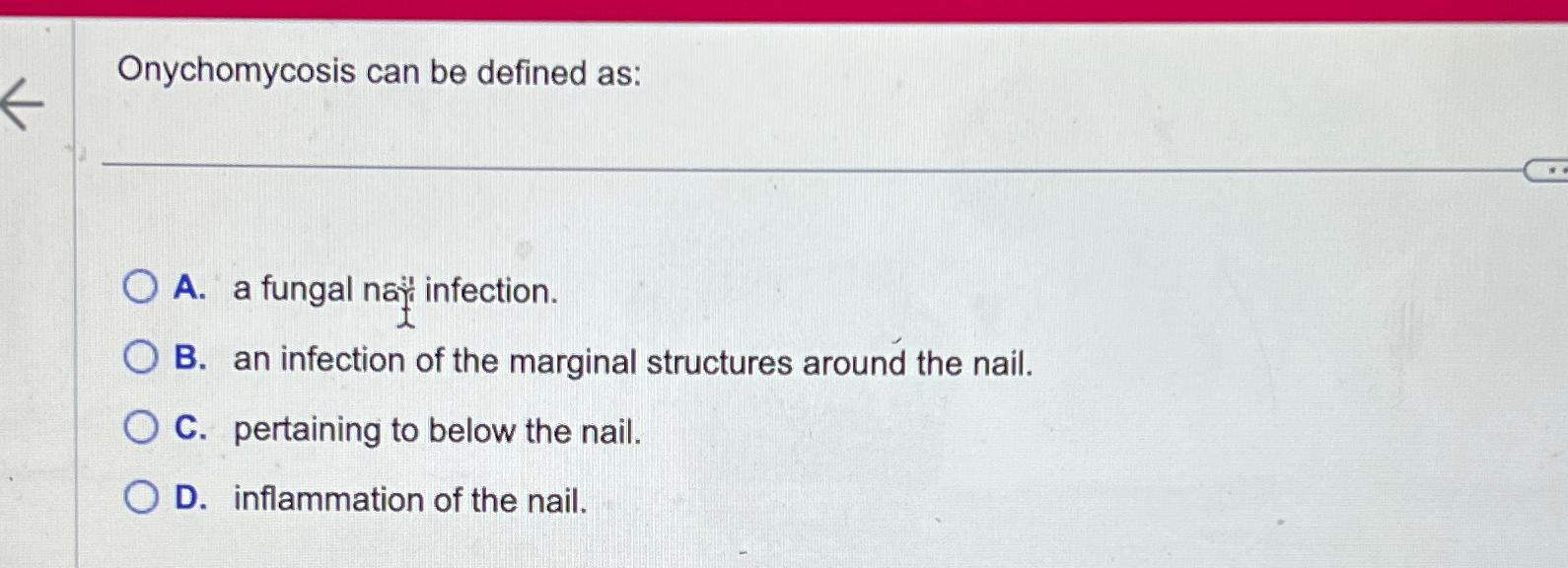Solved Onychomycosis can be defined as:A. ﻿a fungal năit | Chegg.com