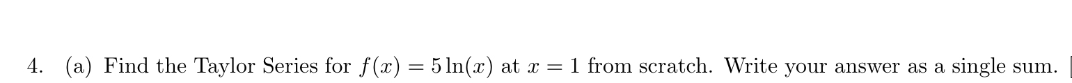 Solved (a) ﻿Find the Taylor Series for f(x)=5ln(x) ﻿at x=1 | Chegg.com