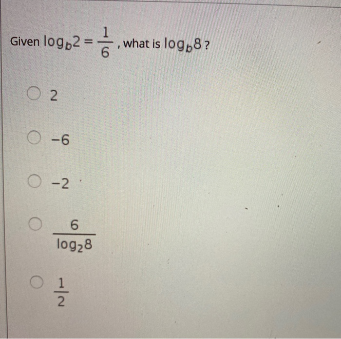 Solved Given logb2 = 2 = what is log 8? 6 02 0 - 6 – 6 log28 | Chegg.com Solved Given logb2 = 2 = what is log 8? 6 02 0 - 6 – 6 log28 | Chegg.com