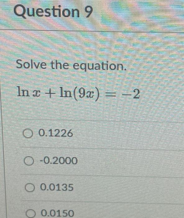 Solved Question 9 Solve the equation. In x + ln(9x) = −2 O | Chegg.com