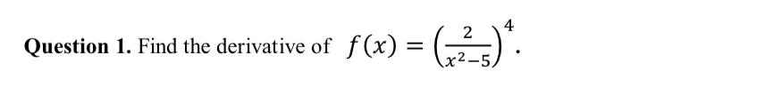 Solved Question 1. ﻿Find the derivative of f(x)=(2x2-5)4. | Chegg.com