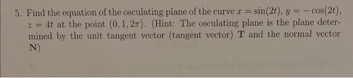 Solved 5. Find the equation of the osculating plane of the | Chegg.com