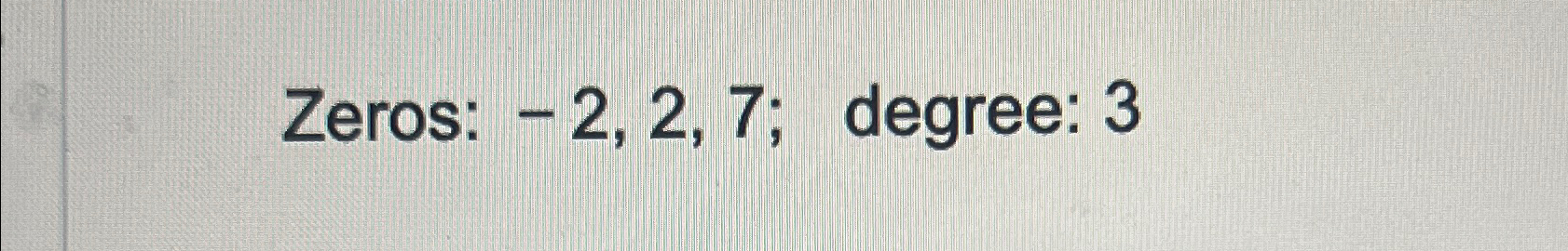 Solved Zeros: -2,2,7; degree: 3 | Chegg.com