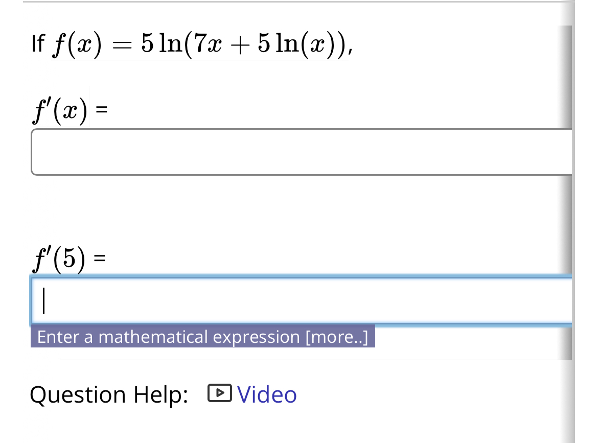 Solved If f(x)=5ln(7x+5ln(x)),f'(x)=f'(5)= Enter a | Chegg.com