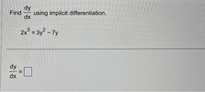Solved Find dxdy using implicit differentiation. 2x3=3y2−7y | Chegg.com Solved Find dxdy using implicit differentiation. 2x3=3y2−7y | Chegg.com