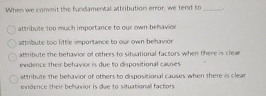 Solved When we commit the fundamental attribution error, we | Chegg.com