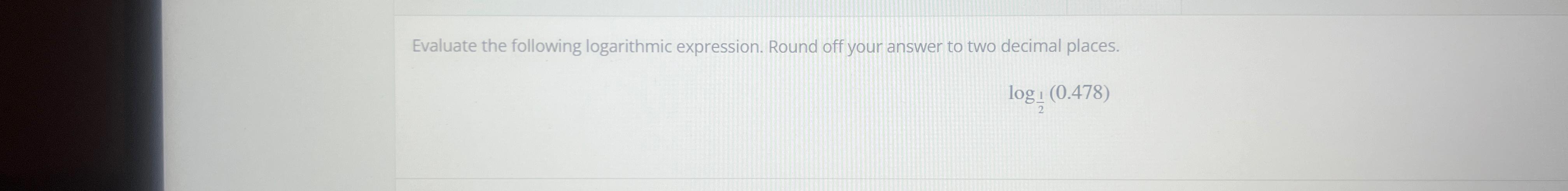 Solved Evaluate the following logarithmic expression. Round | Chegg.com Solved Evaluate the following logarithmic expression. Round | Chegg.com