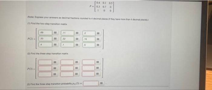 Solved 0.4 0.1 0.5 P= 0.3 0.7 0 1 0 0 (Note: Express your | Chegg.com