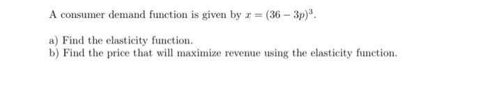 Solved A consumer demand function is given by x=(36−3p)3. a) | Chegg.com