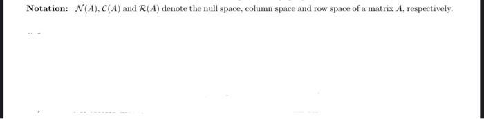 Solved Notation: N(A),C(A) and R(A) denote the null space, | Chegg.com
