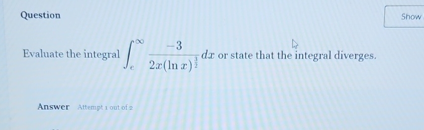 Solved QuestionEvaluate the integral ∫e∞-32x(lnx)32dx ﻿or | Chegg.com