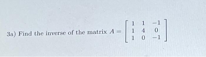 Solved 3a) Find the inverse of the matrix A=⎣⎡111140−10−1⎦⎤ | Chegg.com