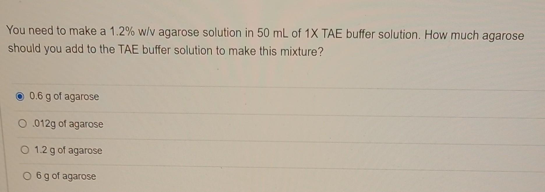 Solved You need to make a 1.2% w/v agarose solution in 50 mL | Chegg.com